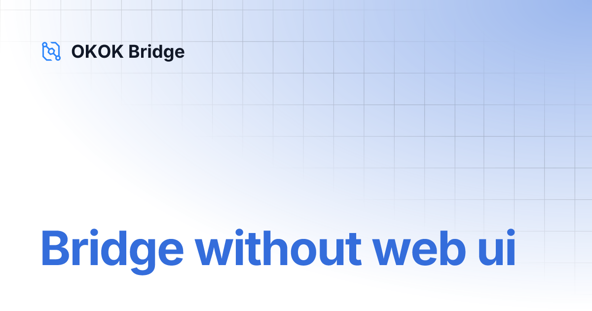 Bridge without web ui | OKOK Bridge